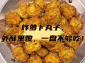 炸萝卜丸子家常做法_为什么总是散开