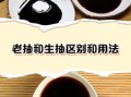 生抽和老抽的区别_生抽怎么用才好吃