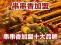 串串香全国连锁店哪家好_加盟费用多少钱