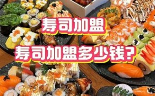 寿司加盟连锁哪家好_寿司加盟需要多少钱