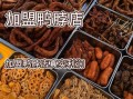 辣鸭脖加盟多少钱_辣鸭脖加盟流程